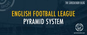 English Football League Pyramid System Explained - Grosvenor Blog